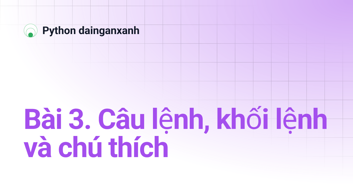 Bài 3. Câu lệnh, khối lệnh và chú thích | Python dainganxanh