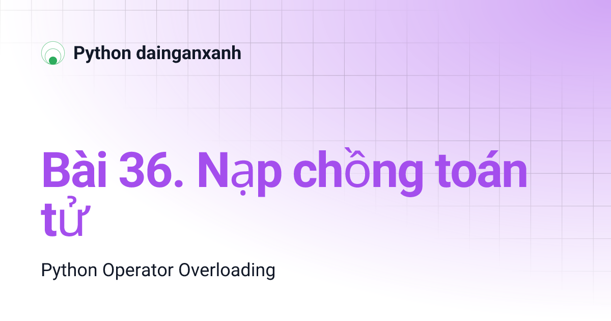 Bài 36. Nạp chồng toán tử | Python dainganxanh